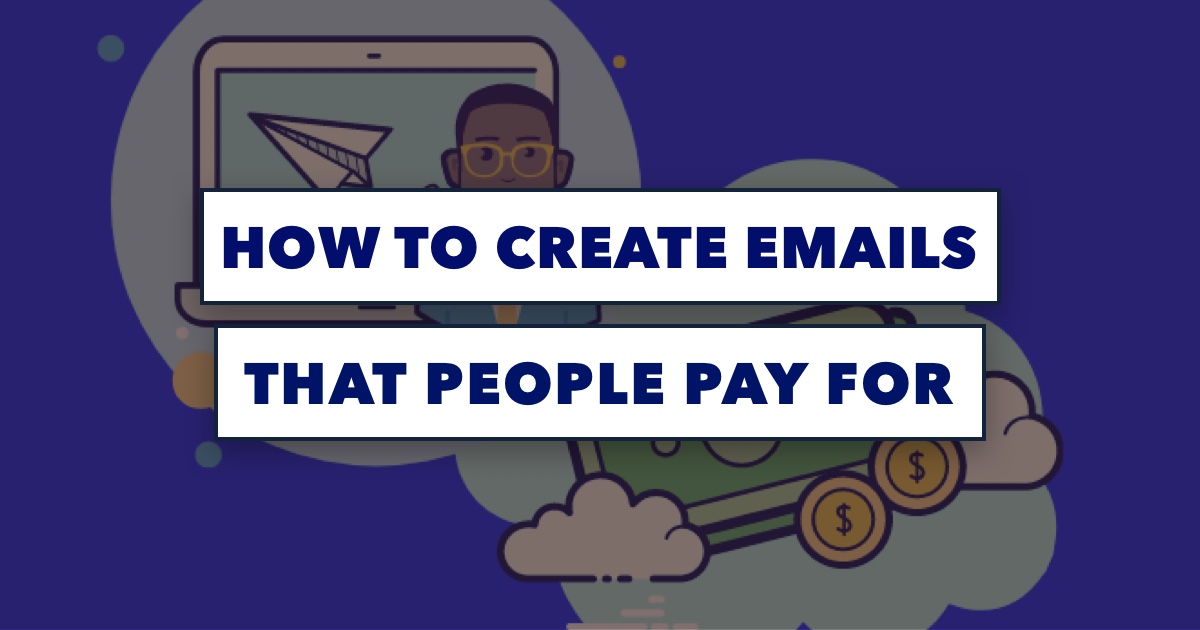 How To Create Emails That People Will (Happily) Pay For - Email Mastery