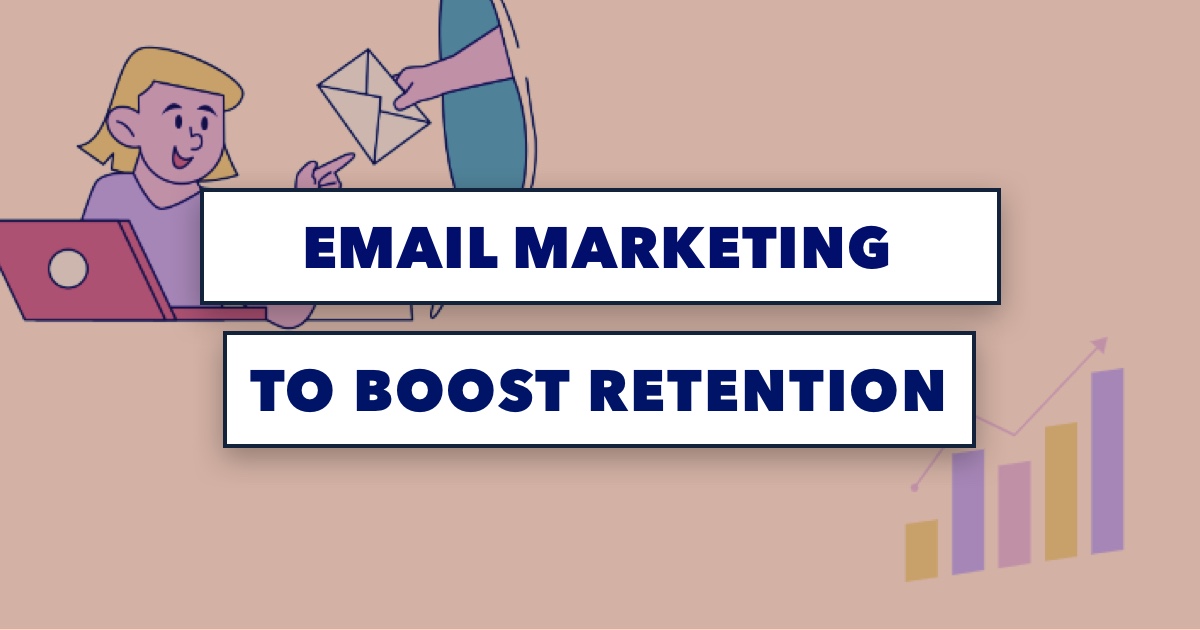 Using Email Marketing to Boost Customer Retention - Email Mastery